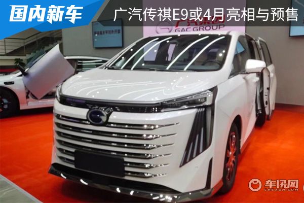 定位为智电MPV新旗舰 广汽传祺E9或将在4月亮相与预售